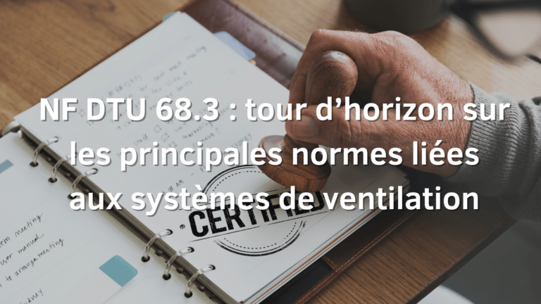 NF DTU 68.3 : présentation de la norme dédiée à la ventilation.